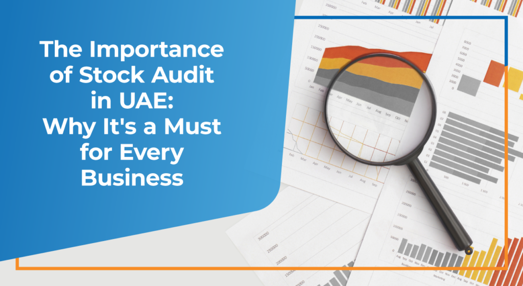 The Importance of Stock Audit in UAE: Why It's a Must for Every Business